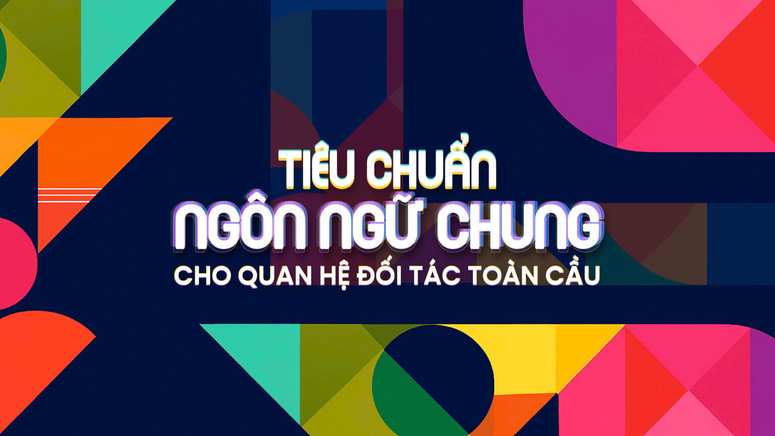 Tiêu chuẩn – ngôn ngữ chung cho quan hệ đối tác toàn cầu